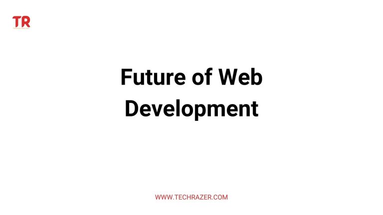 The Future of Web Development: Emerging Trends and Techniques - TechRazer
